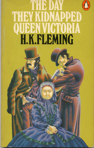 The Day They Kidnapped Queen Victoria by H.K. Fleming | Goodreads