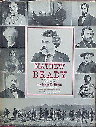 Mathew Brady: Historian with a Camera by James D. Horan | Goodreads