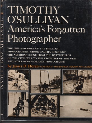 Timothy O'Sullivan: America's Forgotten Photographer by James D. Horan ...