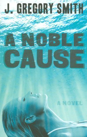 A Noble Cause by J. Gregory Smith | Goodreads
