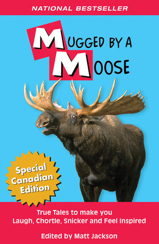 Mugged By A Moose: True Tales to make you Laugh, Chortle, Snicker and ...