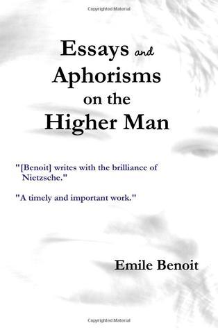 Essays and Aphorisms on the Higher Man by Emile Benoit | Goodreads