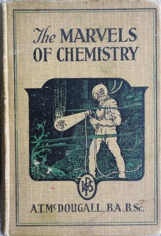 The Marvels Of Chemistry by A.T. McDougall | Goodreads