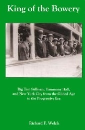 King of the Bowery: Big Tim Sullivan, Tammany Hall, and New York City ...