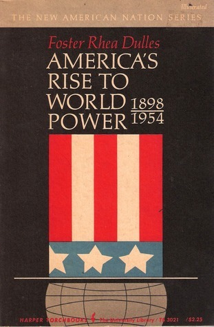 America's Rise to World Power, 1898-1954 by Foster Rhea Dulles | Goodreads