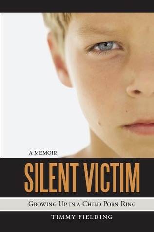 Silent Victim: Growing Up in a Child Porn Ring by Timmy Fielding ...