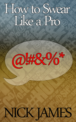 How to Swear Like a Pro by Nick James | Goodreads