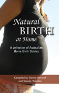 Natural Birth at Home. A Collection of Australian Home Birth Stories by ...