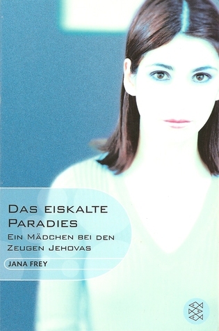 Das eiskalte Paradies. Ein Mädchen bei den Zeugen Jehovas by Jana Frey ...