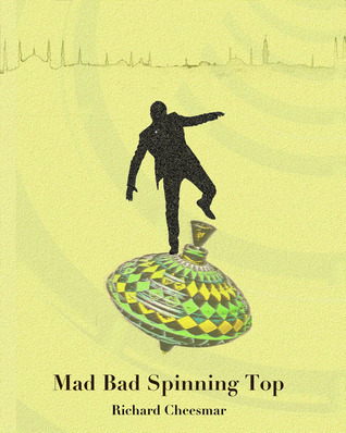 Mad Bad Spinning Top by Richard Cheesmar | Goodreads