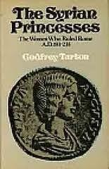 The Syrian Princesses: The Women Who Ruled Rome, AD 193-235 by Godfrey ...