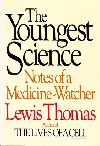The Youngest Science: Notes of a Medicine-Watcher by M. D. Lewis Thomas ...
