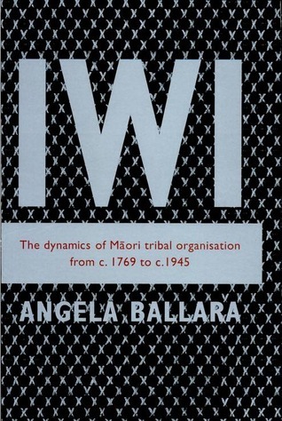 Iwi: The dynamics of Māori tribal organisation from c.1769 to c.1945 by ...