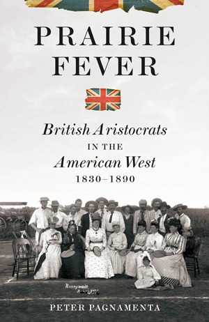 Prairie Fever: British Aristocrats in the American West 1830-1890 by ...