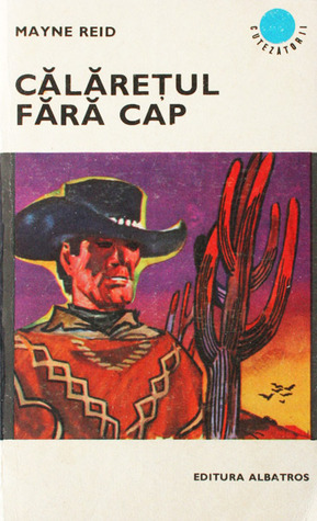 Calaretul Fara Cap by Thomas Mayne Reid | Goodreads