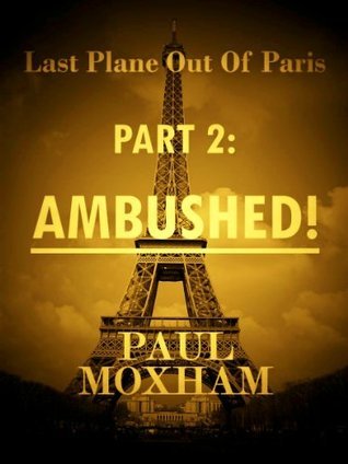 Ambushed! (Last Plane out of Paris #2) by Paul Moxham | Goodreads