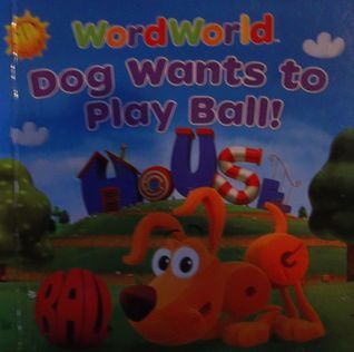 Dog Wants to Play Ball by Word World | Goodreads
