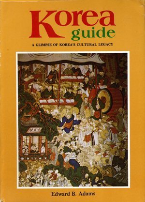 KOREA GUIDE : A Glimpse of Korea’s Cultural Legacy by Edward B. Adams ...