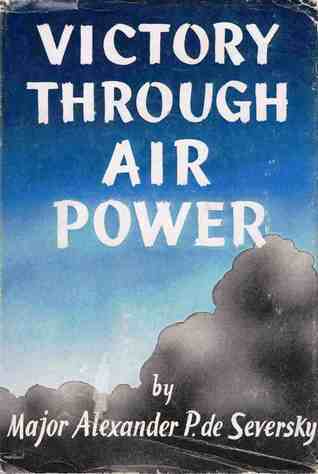 Victory Through Air Power by Alexander P. de Seversky | Goodreads
