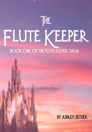 The Flute Keeper (The Flute Keeper Saga, #1) by Ashley Setzer | Goodreads