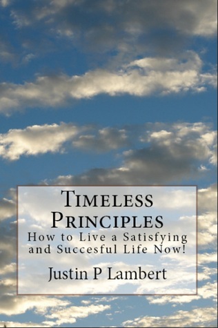 Timeless Principles: How to Live a Satisfying and Successful Life Now ...