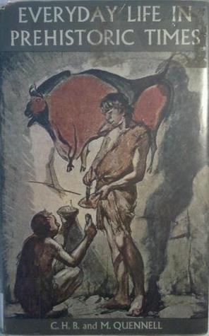 Everyday Life in Prehistoric Times by Marjorie Quennell | Goodreads