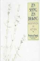 Zen Seeing, Zen Drawing: Meditation in Action by Frederick Franck ...