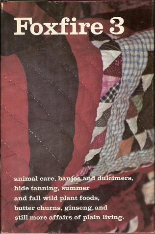 Foxfire 3: Animal Care, Banjos and Dulcimers, Hide Tanning, Summer and ...