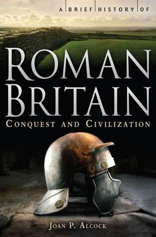 A Brief History of Roman Britain - Conquest and Civilization by Joan P ...