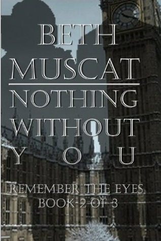 Nothing Without You (Remember the Eyes, #2) by Beth Muscat | Goodreads