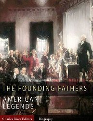 The Founding Fathers: American Legends by Charles River Editors | Goodreads