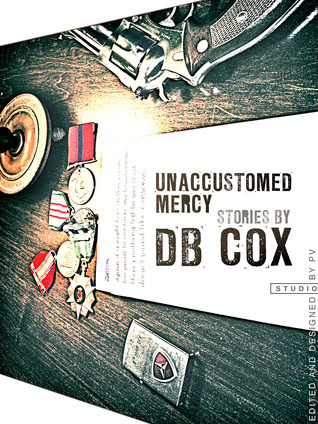 Unaccustomed Mercy by D.B. Cox | Goodreads