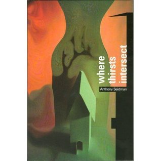 Where Thirsts Intersect by Anthony Seidman | Goodreads