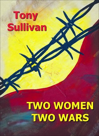 Two Women Two Wars by Tony Sullivan | Goodreads