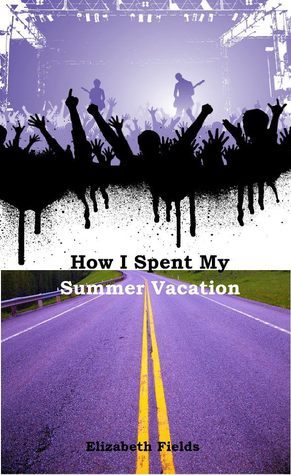 How I Spent My Summer Vacation by Elizabeth Fields | Goodreads