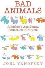 Bad Animals: A Father's Accidental Education In Autism by Joel Yanofsky ...