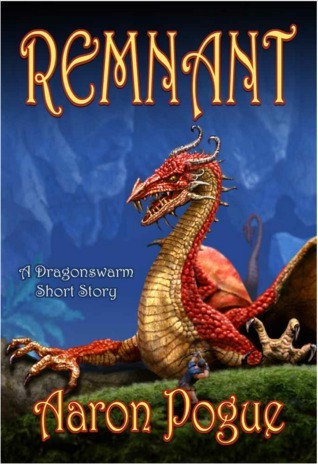 Remnant (A Dragonswarm Short Story, #2) by Aaron Pogue | Goodreads