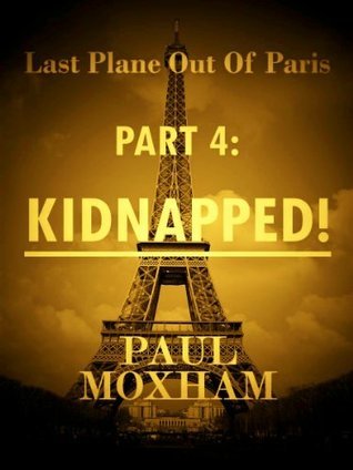 Kidnapped! (Last Plane out of Paris #4) by Paul Moxham | Goodreads