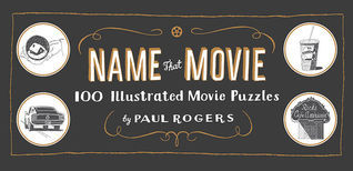 Name That Movie: 100 Illustrated Movie Puzzles by Paul Rogers | Goodreads