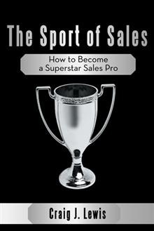 The Sport of Sales: How to Become a Superstar Sales Pro by Craig J ...