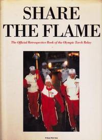 Share the Flame: the Official Retrospective of the Olympic Torch Relay ...