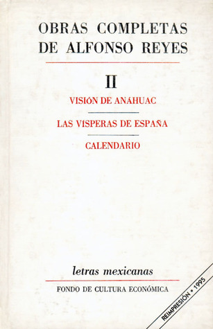 Obras Completas de Alfonso Reyes, Tomo II: Visión de Anáhuac / Las ...