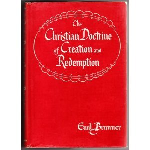 The Christian Doctrine of Creation and Redemption by Emil Brunner ...