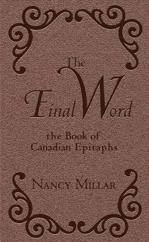 The Final Word: The Book of Canadian Epitaphs by Nancy Millar | Goodreads