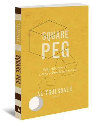 Square Peg: Why Wesleyans Aren't Fundamentalists by Al Truesdale ...