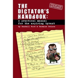 Dictator's Handbook: A Practical Manual for the Aspiring Tyrant by ...