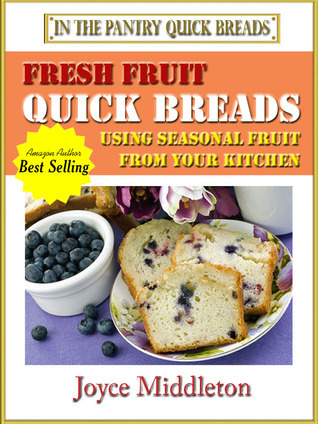 Fresh Fruit Quick Breads (Quick Breads, #1) by Joyce Middleton | Goodreads