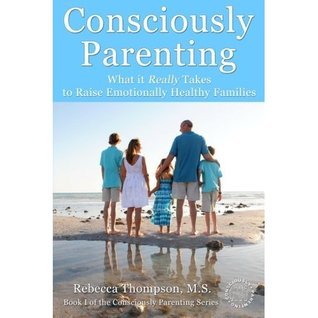 Consciously Parenting: What it Really Takes to Raise Emotionally ...