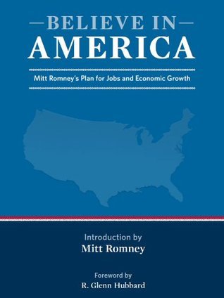 Believe in America: Mitt Romney's Plan for Jobs and Economic Growth by ...