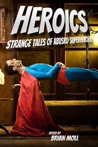 Heroics: Strange Tales of Absurd Superheroes by Brian Moll | Goodreads